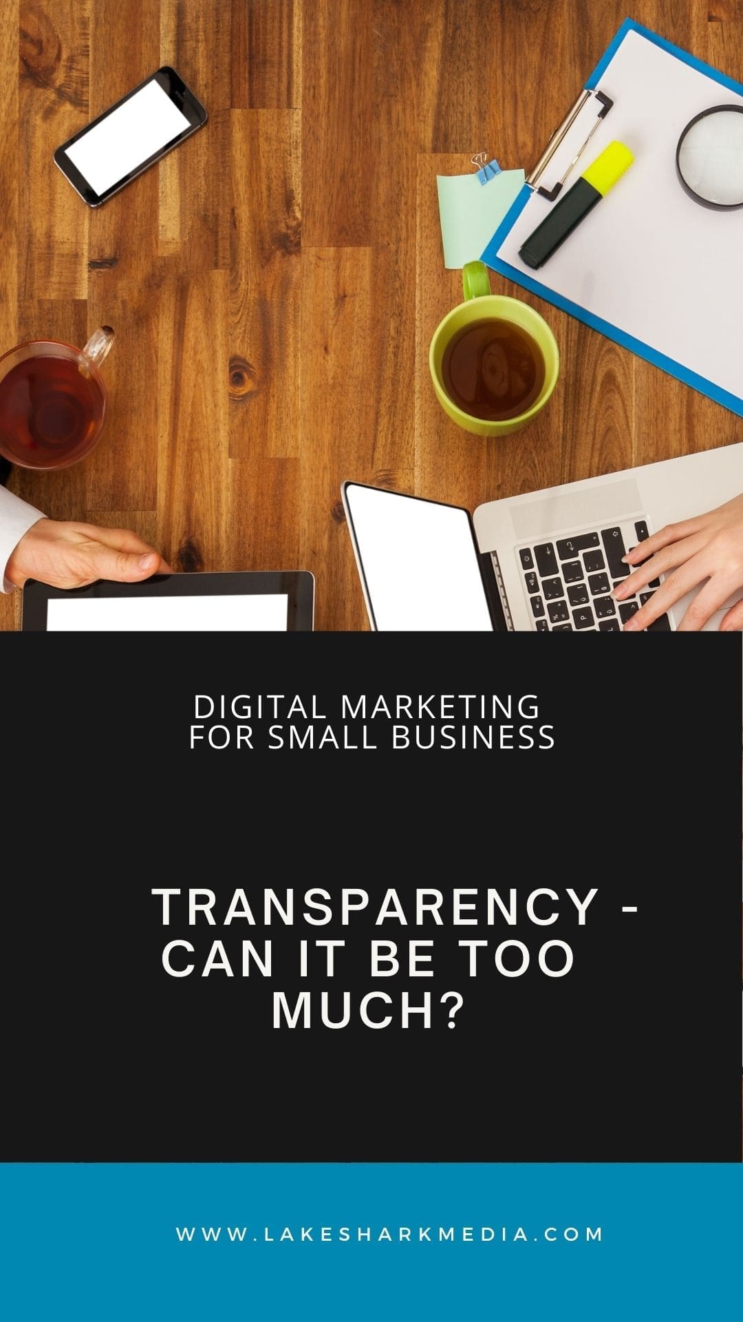Transparency - Can it be too much? - Lake Shark Media - Digital ...